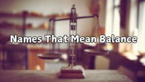 297 Names That Mean Balance and Their Origins - Mothers Always Right