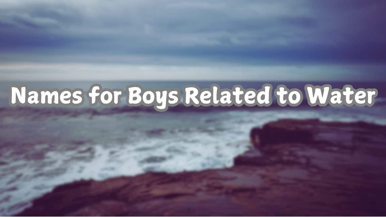 333 Strong Water-Related Names for Boys - Mothers Always Right