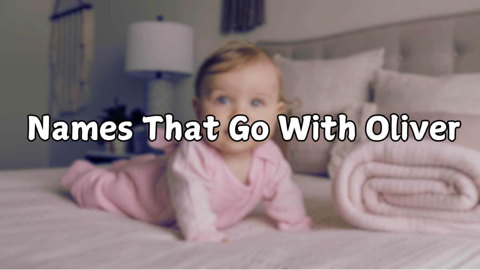 300 Timeless Names That Go With Oliver - Mothers Always Right